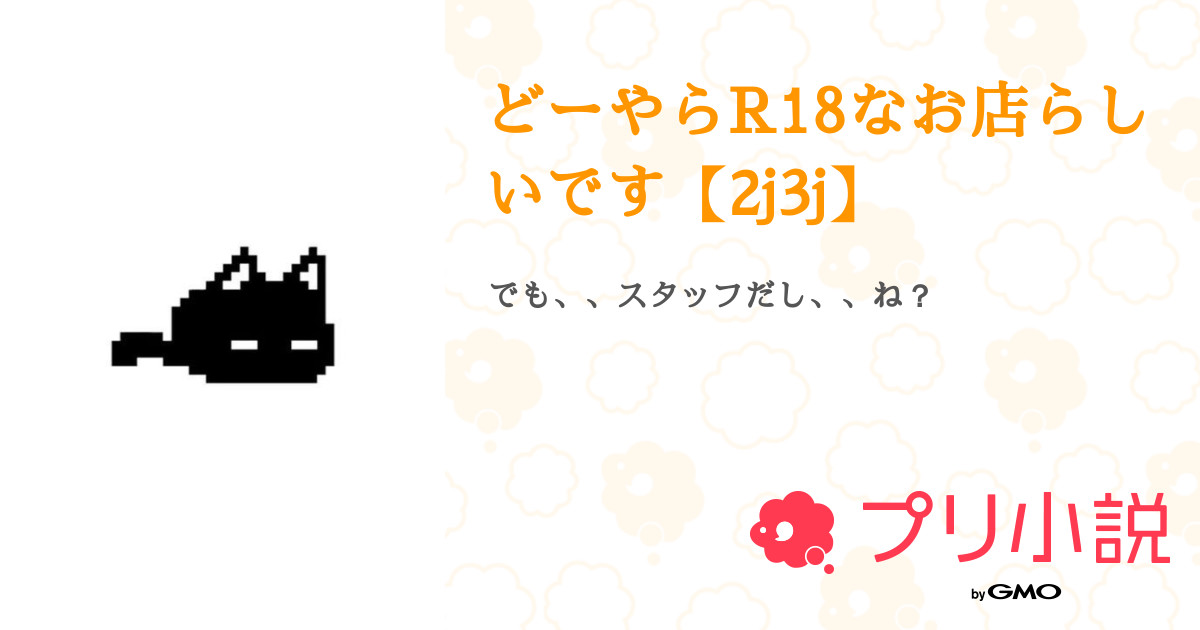 どーやらR18なお店らしいです【2j3j】 - 全25話 【連載中】（くろ〜ネコさんの夢小説） | 無料スマホ夢小説ならプリ小説 byGMO